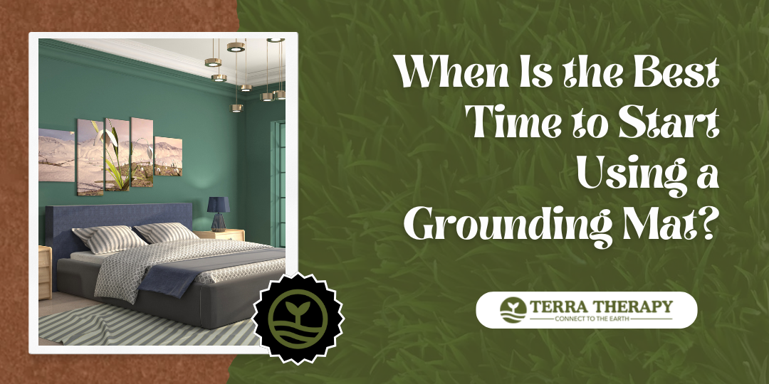 When Is the Best Time to Start Using a Grounding Mat? - Terra Therapy