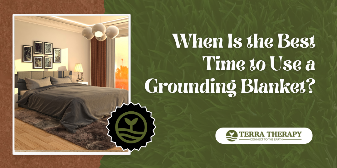 When Is the Best Time to Use a Grounding Blanket? - Terra Therapy